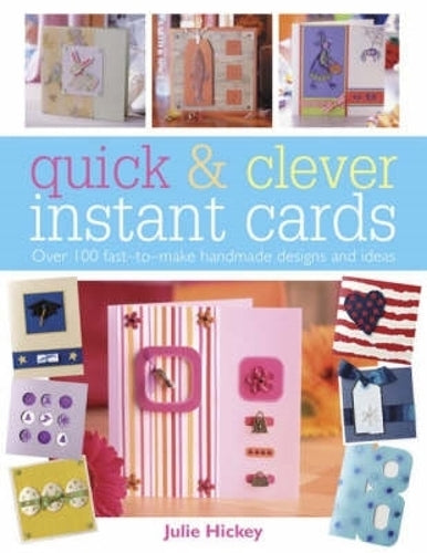 Quick and Clever Instant Cards: Over 100 Fast-to-Make Handmade Designs ...